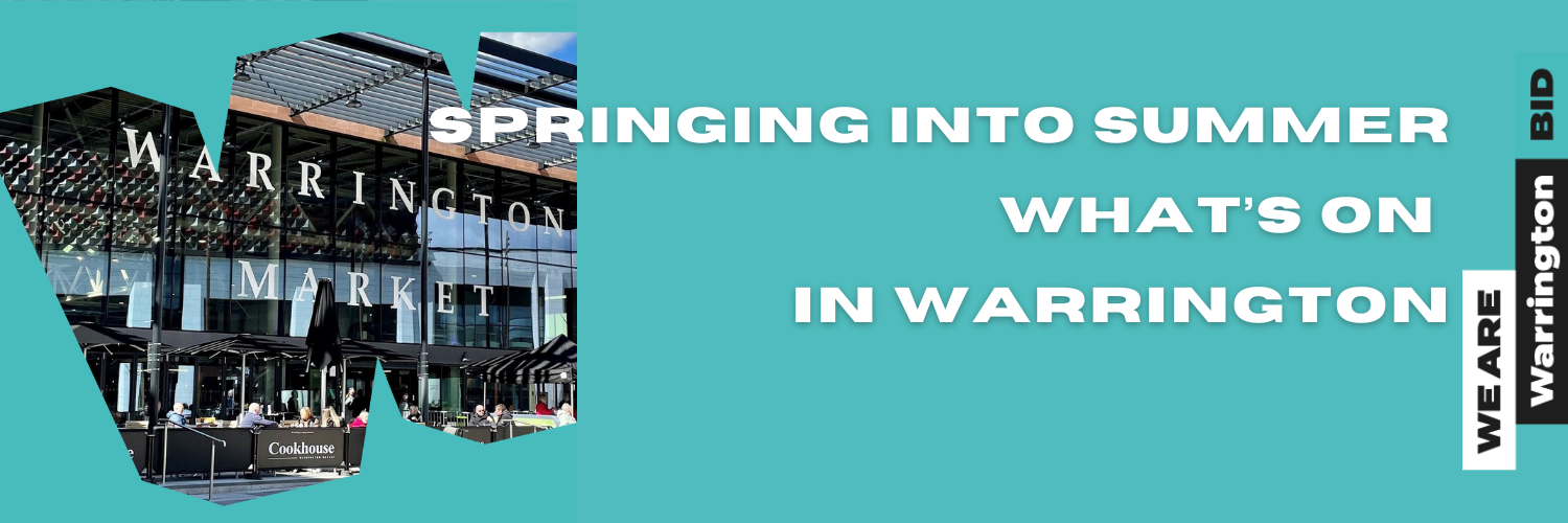 Springing into Summer - What’s on right now! - We Are Warrington Bid